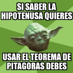 Meme Yoda - si saber la hipotenusa quieres usar el teorema de pitagoras ...