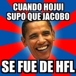 Meme Obama - Cuando hojui supo que jacobo se fue de hfl - 20643617