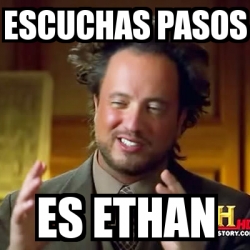 Meme Ancient Aliens - Escuchas pasos Es Ethan - 20648811