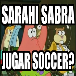 Meme Personalizado - sarahi sabra jugar soccer? - 20652507