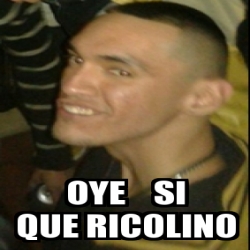 Meme Personalizado - oye si que ricolino - 20673449