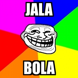 Meme Troll - jala bola - 20674689