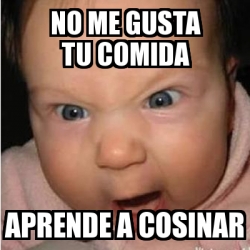 Meme Bebe furioso - no me gusta tu comida aprende a cosinar - 20683312