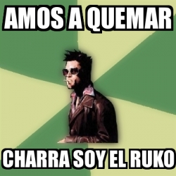 Meme Tyler Durden - amos a quemar charra soy el ruko - 20697214