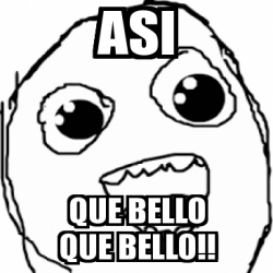 Meme Personalizado - asi que bello que bello!! - 20697242