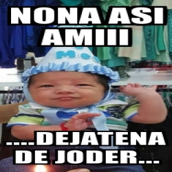 Meme Personalizado - nona asi amiii ....dejatena de joder... - 20706923