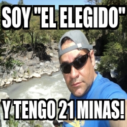 Meme Personalizado - Soy "El Elegido" Y tengo 21 minas! - 20707271