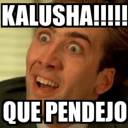 Meme No me digas - Kalusha!!!!! Que pendejo - 20728704
