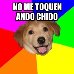 Meme Advice Dog - No Me Toquen Ando Chido - 20728961