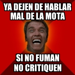 Meme Arnold - Ya dejen de hablar mal de la mota si no fuman no ...