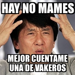 Meme Jackie Chan - HAY NO MAMES MEJOR CUENTAME UNA DE VAKEROS - 20744068