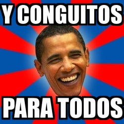 Meme Obama - Y CONGUITOS para todos - 20744342