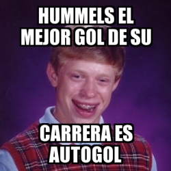 Meme Bad Luck Brian - hummels el mejor gol de su carrera es autogol ...