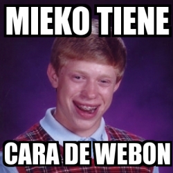 Meme Bad Luck Brian - Mieko tiene Cara de webon - 20757710