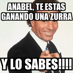 Meme Julio Iglesias - Anabel, te estas ganando una zurra y lo sabes ...