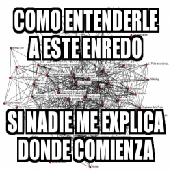 Meme Personalizado - como entenderle a este enredo si nadie me explica ...
