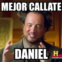 Meme Ancient Aliens - Mejor callate Daniel - 20771213