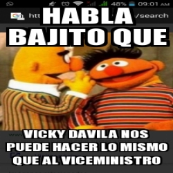 Meme Personalizado - habla bajito que vicky davila nos puede hacer lo ...