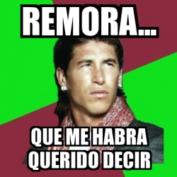 Meme Sergio Ramos - remora... que me habra querido decir - 20775799