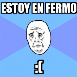 Meme Okay Guy - estoy en fermo :( - 20778354