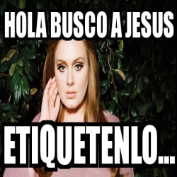 Meme Personalizado - hola busco a jesus etiquetenlo... - 20807953