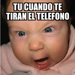 Meme Bebe furioso - tu cuando te tiran el telefono - 20816755