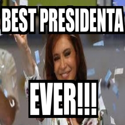 Meme Personalizado - Best Presidenta Ever!!! - 20824448
