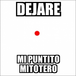 Meme Personalizado - dejare mi puntito mitotero - 20836662