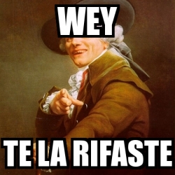 Meme Joseph Ducreux - wey te la rifaste - 20838050