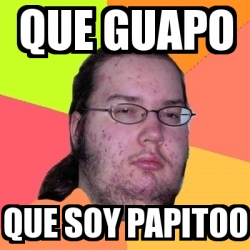 Meme Friki - Que guapo que soy papitoo - 20857553