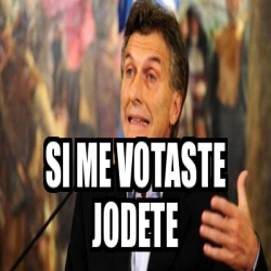 Meme Personalizado - Si me votaste JODETE - 20858734