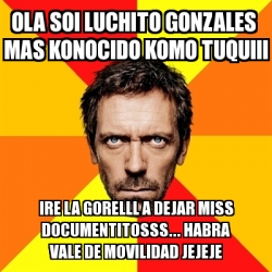 Meme House - OLA SOI LUCHITO GONZALES MAS KONOCIDO KOMO TUQUIII IRE LA ...