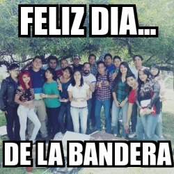 Meme Personalizado - feliz dia... de la bandera - 20883212
