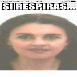 Meme Personalizado - Si respiras... - 20894215
