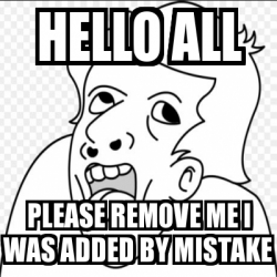 Meme Personalizado - hello all please remove me i was added by mistake ...