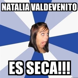 Meme Annoying Facebook Girl - natalia valdevenito es seca!!! - 20896275