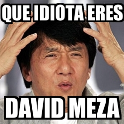Meme Jackie Chan - que idiota eres david meza - 20896515