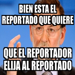 Meme Personalizado - bien esta el reportado que quiere que el ...
