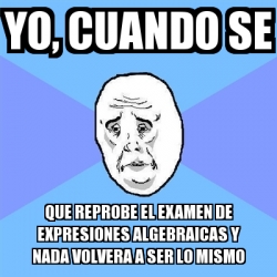 Meme Okay Guy - yo, cuando se que reprobe el examen de expresiones ...