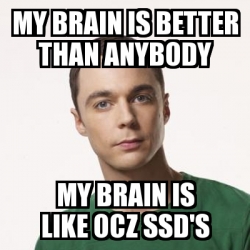 Meme Sheldon Cooper - My brain is better than anybody my brain is like ...