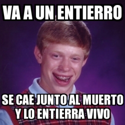 Meme Bad Luck Brian - Va a un entierro Se cae junto al muerto y lo ...