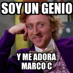 Meme Willy Wonka - soy un genio y me adora marco c - 20936351