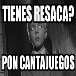 Meme Personalizado - TIENES RESACA? PON CANTAJUEGOS - 20947615