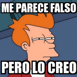 Meme Futurama Fry - me parece falso pero lo creo - 20950485