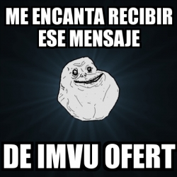 Meme Forever Alone - me encanta recibir ese mensaje de imvu ofert ...