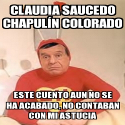 Meme Personalizado - claudia saucedo CHAPULÃ N COLORADO este cuento aun ...