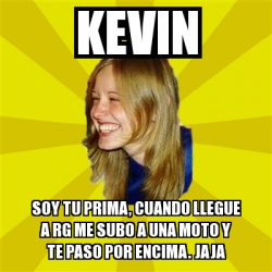 Meme Trologirl - Kevin soy tu prima, cuando llegue a Rg me subo a una ...