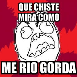 Meme Rage FU - que chiste mira como me rio gorda - 21015991
