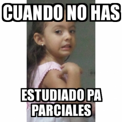 Meme Personalizado - Cuando no has Estudiado pa parciales - 21016034