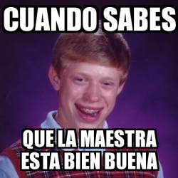 Meme Bad Luck Brian - cuando sabes que la maestra esta bien buena ...